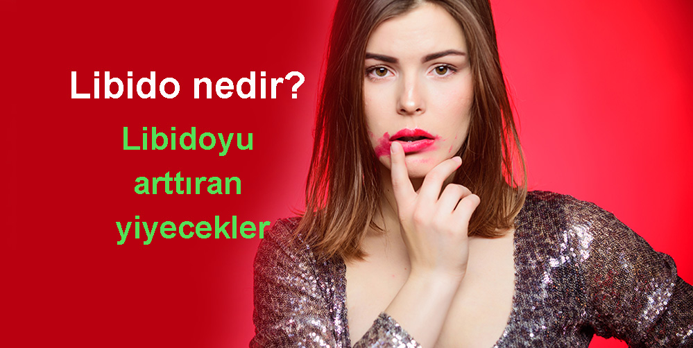 Libido nedir? Eksikliği neden olur? Libidoyu arttıran yiyecekler