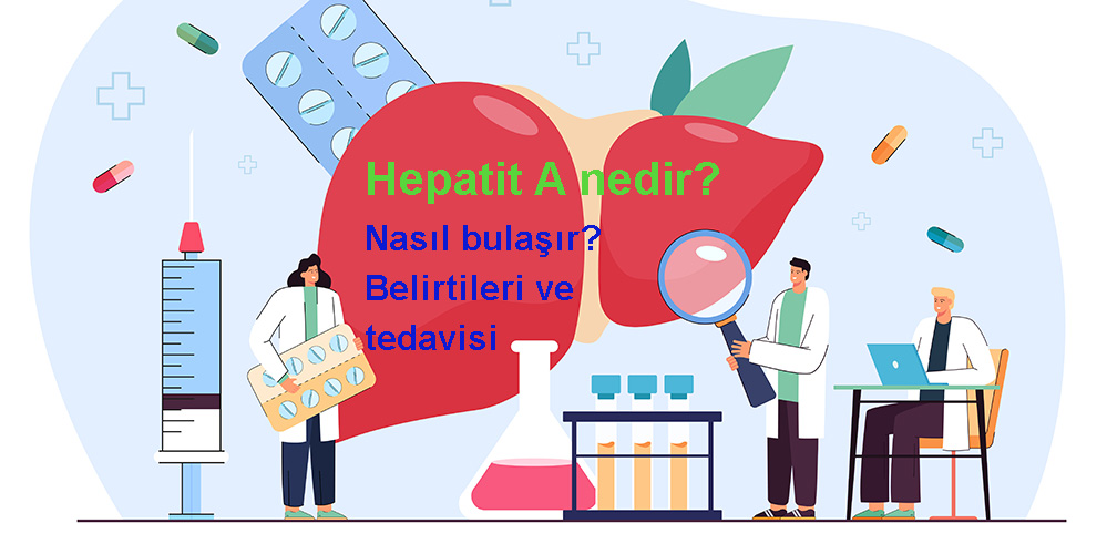 Hepatit A nedir? Nasıl bulaşır? Belirtileri ve tedavisi